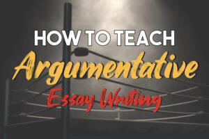 How To Teach Argumentative Essay Writing | A Step By Step Guide
